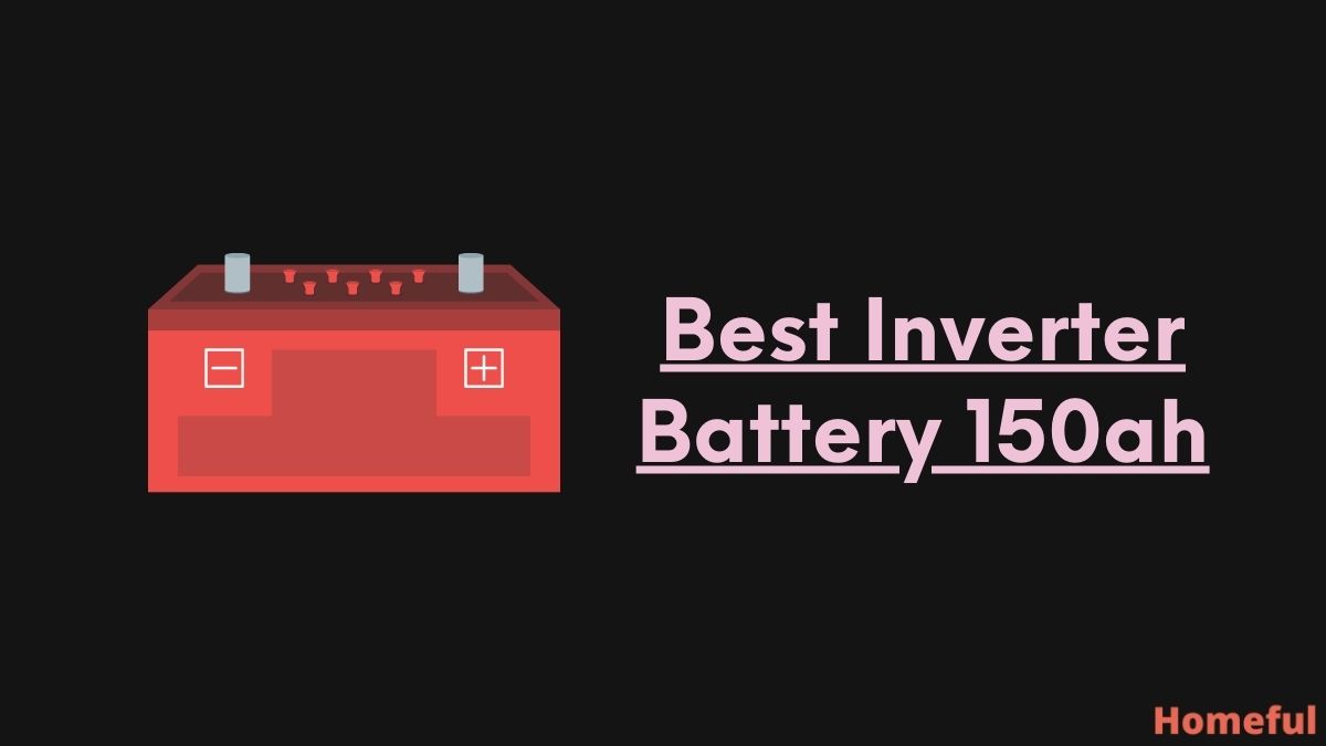 Best Inverter Battery 150Ah - Durable with Long Battery Backup - Homeful